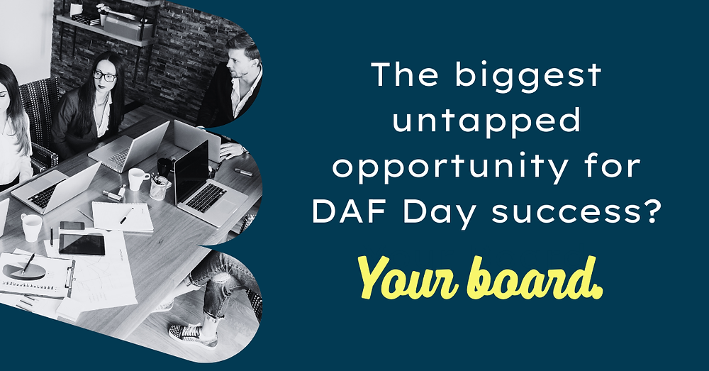 The biggest untapped opportunity for DAF Day success? Your board.